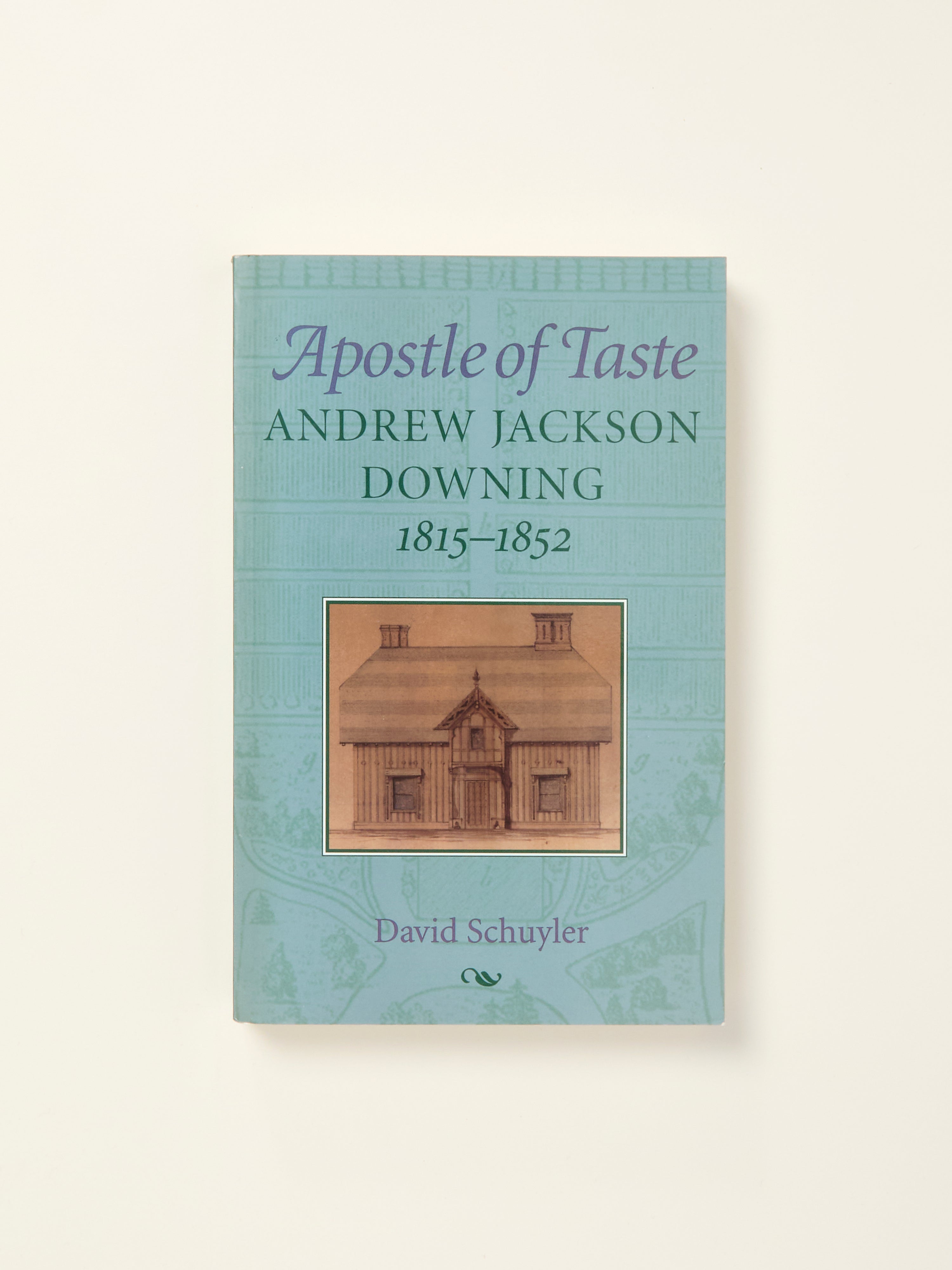 Apostle of Taste: Andrew Jackson Downing, 1815-1852 (Creating the Nort ...